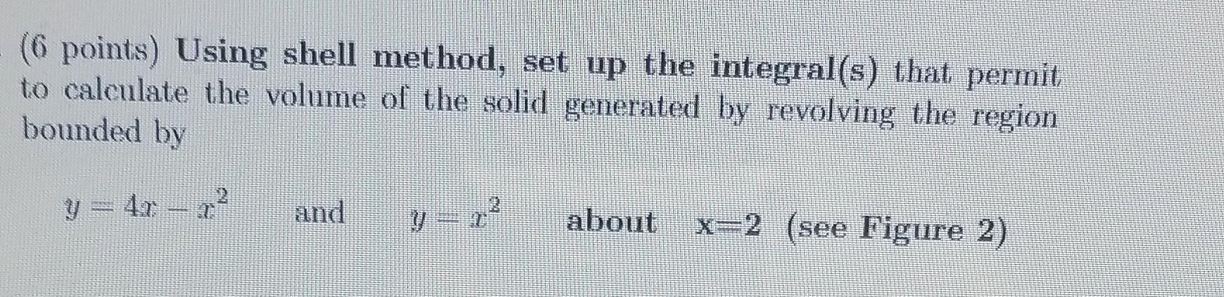 Solved (6 points) Using shell method, set up the integral(s) | Chegg.com