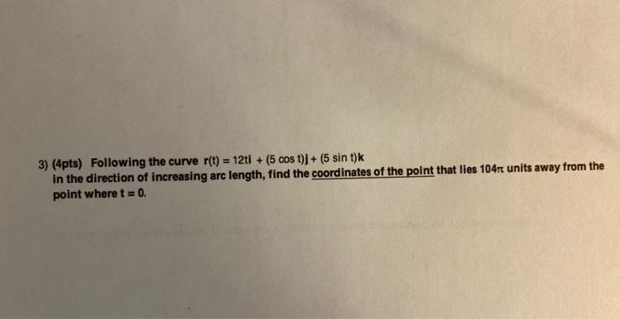 [Solved]: 3) (4pts) Following the curve ( r(t)=12 t i+(5