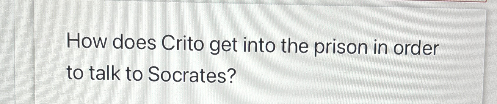 Solved How does Crito get into the prison in order to talk | Chegg.com