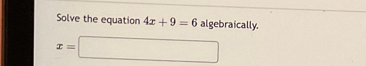 Solved Solve the equation 4x+9=6 ﻿algebraically.x= | Chegg.com