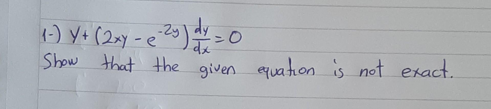 Solved 1-) y+(2xy−e−2y)dxdy=0 Show that the given equation | Chegg.com