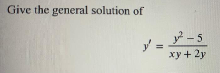 Solved Give the general solution of y' y2 - 5 xy + 2y | Chegg.com