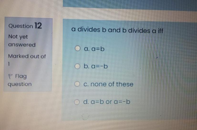 Solved Question 12 a divides b and b divides a iff Not yet | Chegg.com
