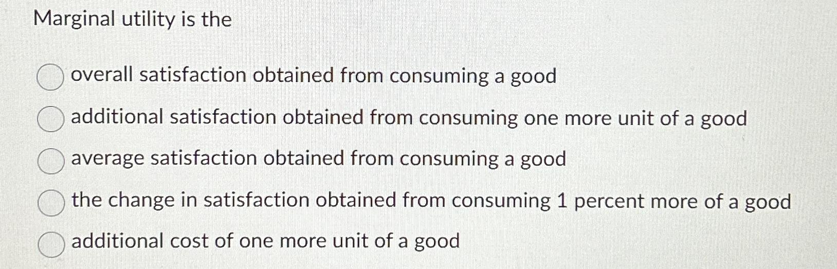 Solved Marginal utility is theoverall satisfaction obtained | Chegg.com