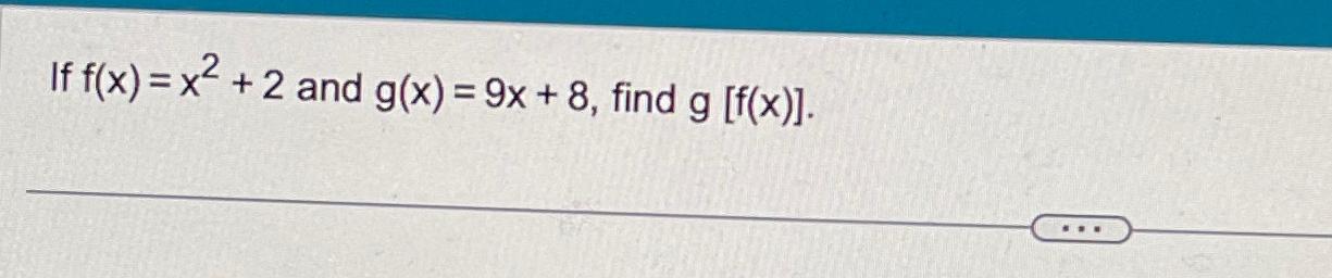 Solved If f(x)=x2+2 ﻿and g(x)=9x+8, ﻿find g[f(x)]. | Chegg.com