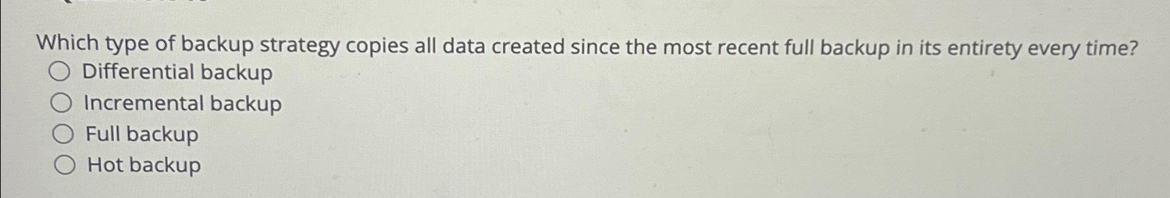 Solved Which type of backup strategy copies all data created | Chegg.com