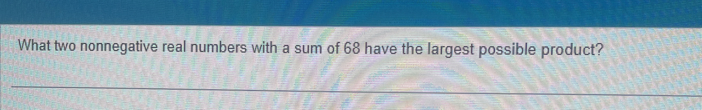 Solved What two nonnegative real numbers with a sum of 68 | Chegg.com