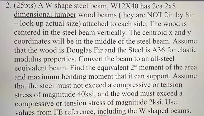 Solved 2. (25pts) A W shape steel beam, W12X40 has 2ea 2x8 | Chegg.com