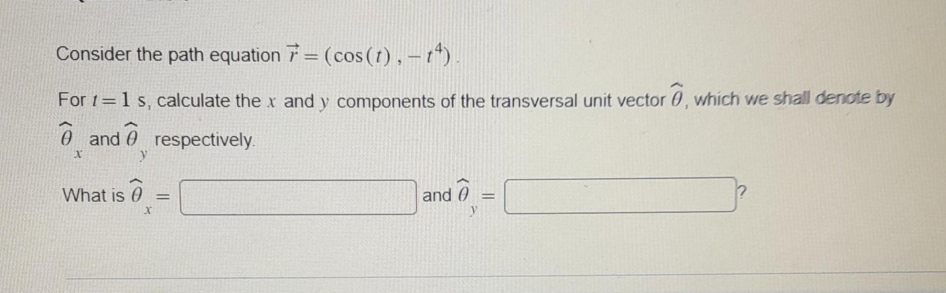 Solved Consider the path equation r=(cos(t),−t4) For t=1 s, | Chegg.com