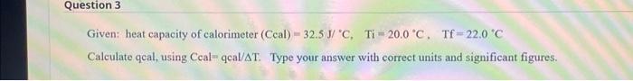 Solved Given: heat capacity of calorimeter (Ccal)=32.5 | Chegg.com