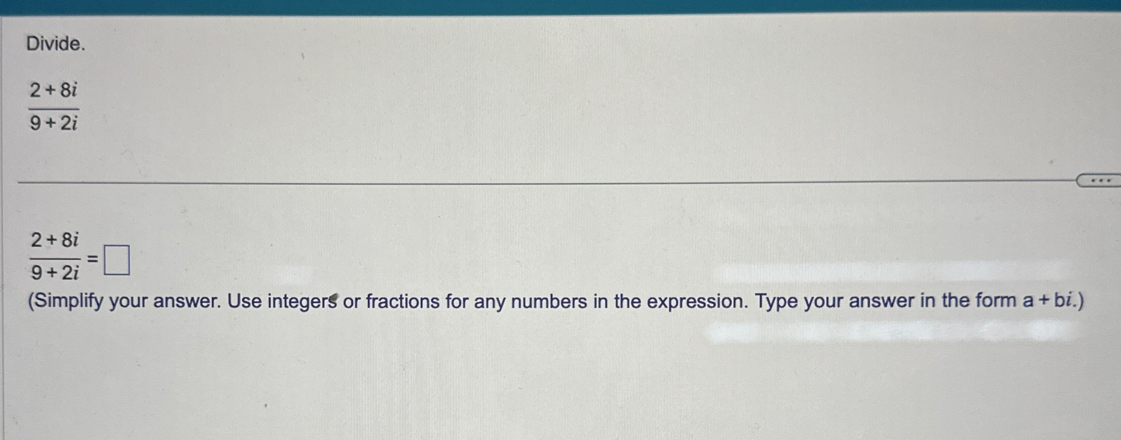 Solved Divide.2+8i9+2i2+8i9+2i=(Simplify your answer. Use | Chegg.com