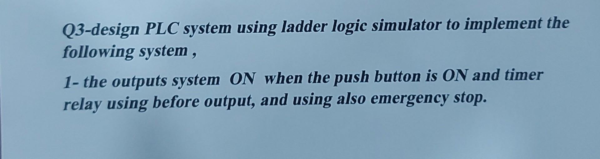 Solved Q3-design PLC system using ladder logic simulator to | Chegg.com