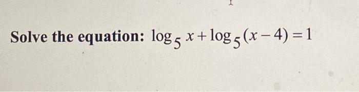 Solved Solve the equation: log5x+log5(x−4)=1 | Chegg.com