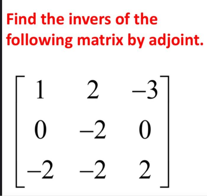 Solved Find the invers of the following matrix by adjoint. | Chegg.com