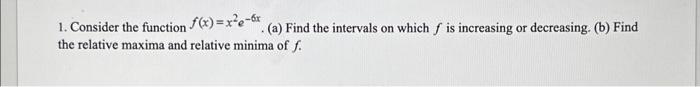 Solved 1. Consider the function f(x)=x2e−6x. (a) Find the | Chegg.com