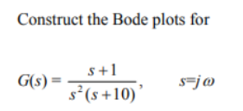 Solved Construct the Bode plots forG(s)=s+1s2(s+10),s=jω | Chegg.com