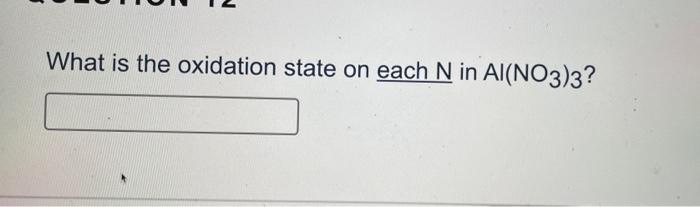 Solved What is the oxidation state on each N in Al(NO3)3? | Chegg.com