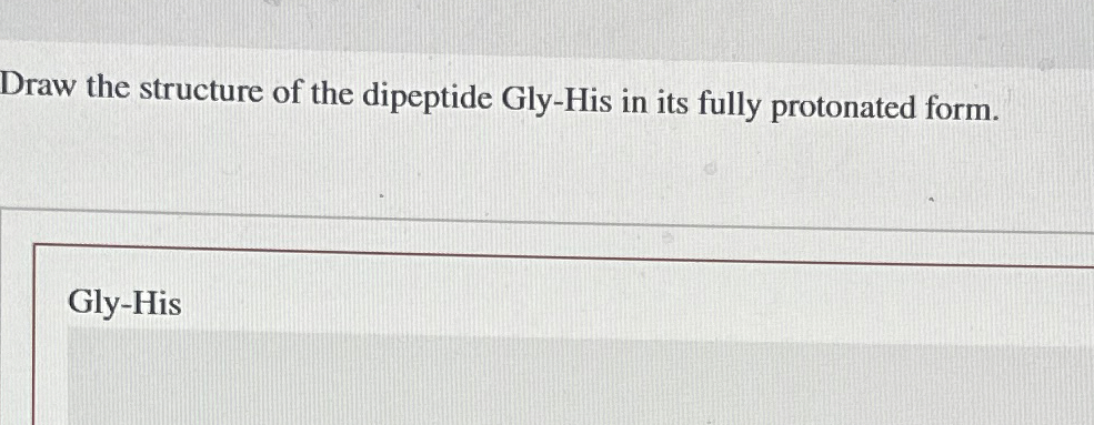 Solved Draw the structure of the dipeptide Gly-His in its | Chegg.com