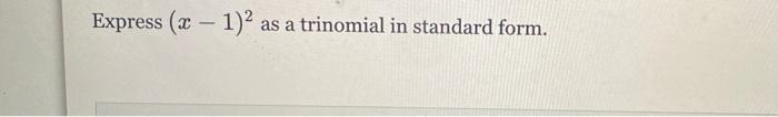 Solved Express (x - 1) as a trinomial in standard form. | Chegg.com