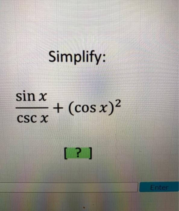 Solved Simplify: sin x + (cos x)2 CSC X [? ] Enter | Chegg.com