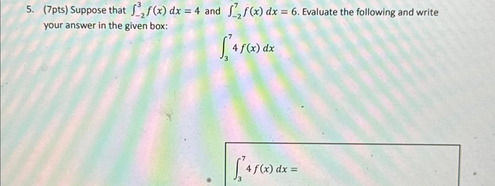 Solved (7pts) ﻿Suppose that ∫-23f(x)dx=4 ﻿and ∫-27f(x)dx=6. | Chegg.com