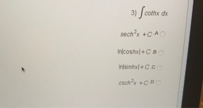 Solved 3) / cothx dx sech2x +C.A Inſcoshx|+C.B In | Chegg.com