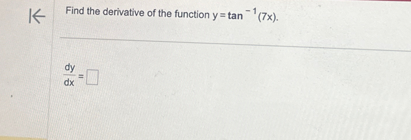 Solved Find the derivative of the function y=tan-1(7x).dydx= | Chegg.com