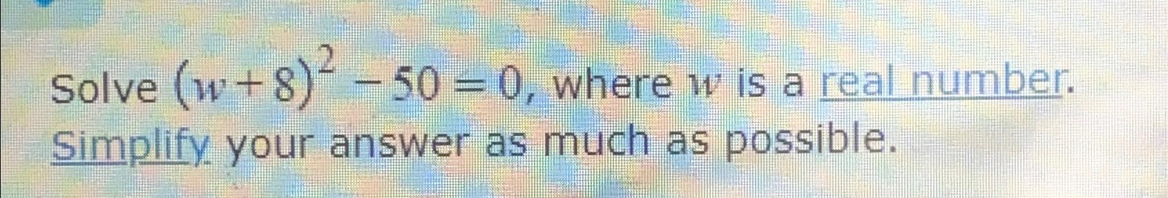 Solved Solve (w+8)2-50=0, ﻿where w ﻿is a real number. | Chegg.com