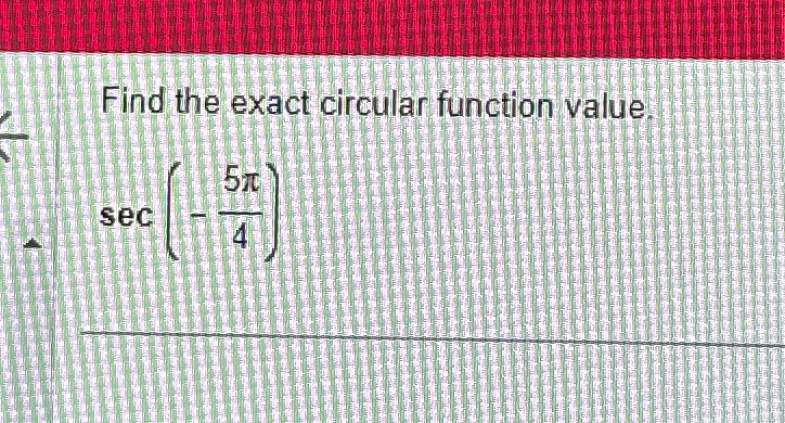 Solved Find the exact circular function value.sec(-5π4) | Chegg.com