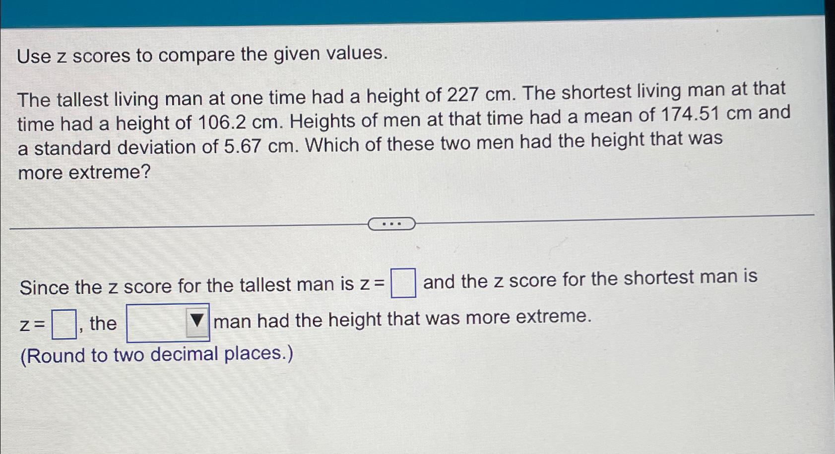 Solved Use z scores to compare the given values.The tallest | Chegg.com