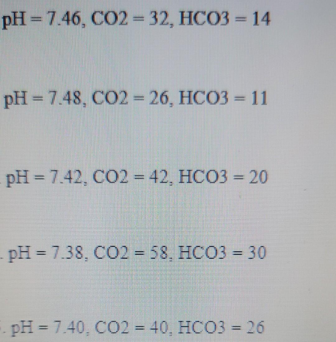 Solved pH=7.46,CO2=32,HCO3=14 pH=7.48,CO2=26,HCO3=11 | Chegg.com