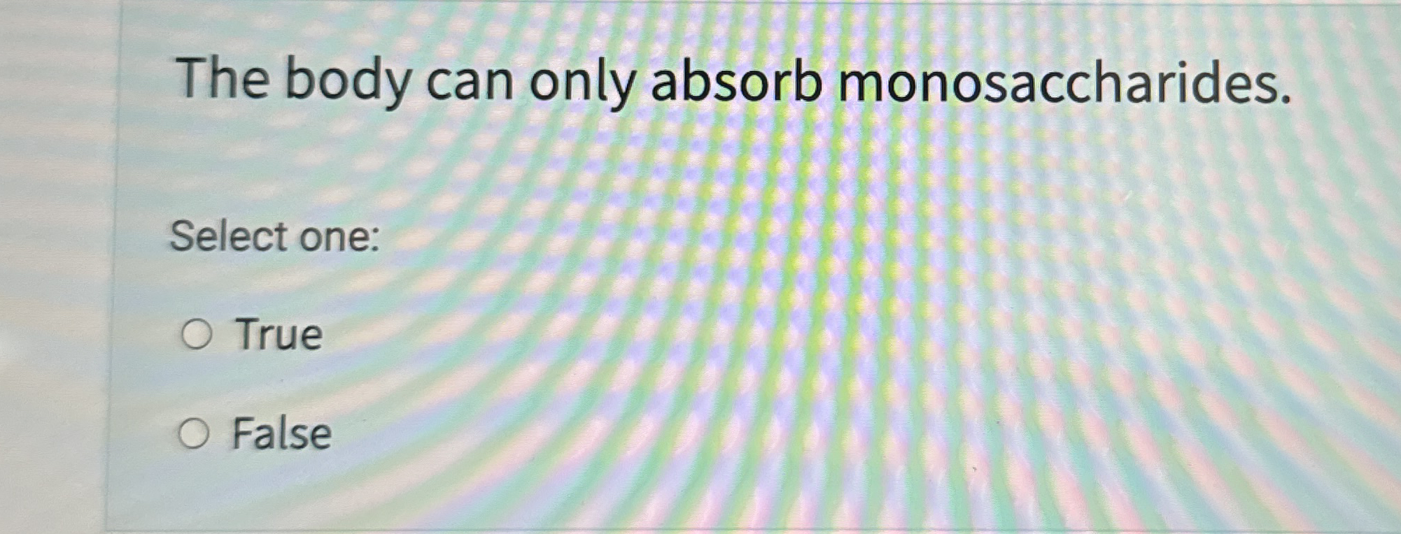 Solved The body can only absorb monosaccharides.Select | Chegg.com