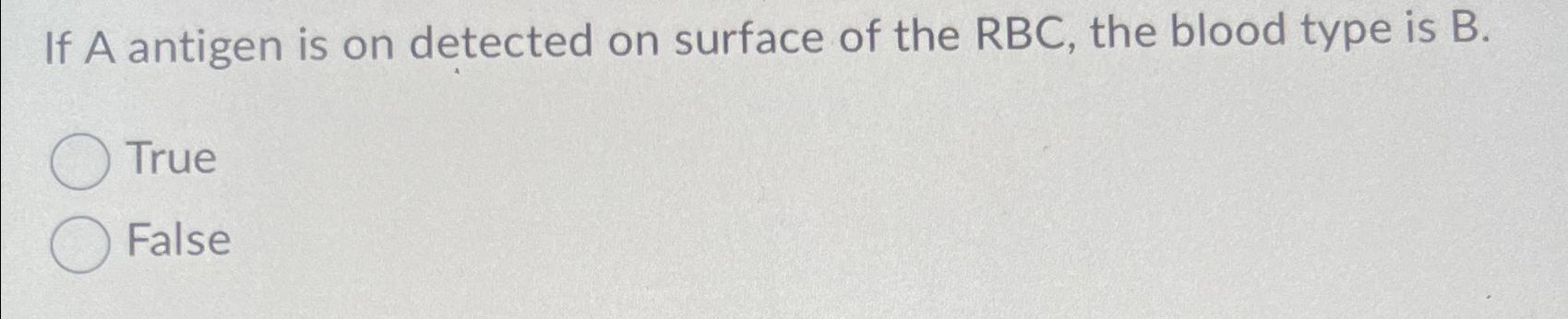 Solved If A antigen is on detected on surface of the RBC, | Chegg.com