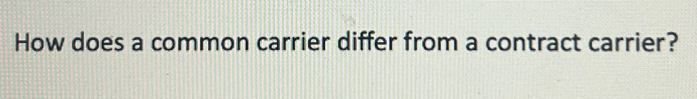 Solved How does a common carrier differ from a contract | Chegg.com