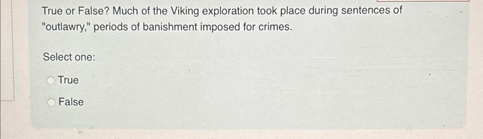 Solved True or False? Much of the Viking exploration took | Chegg.com