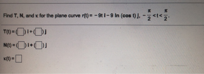 Solved Find T, N, and x for the plane curve r(t) = – 9+ 1 – | Chegg.com