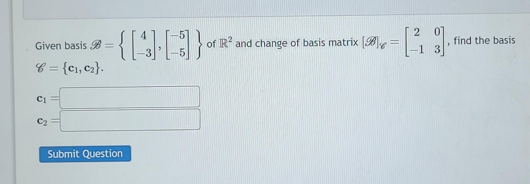 Solved Given basis B={[4−3],[−5−5]} of R2 and change of | Chegg.com