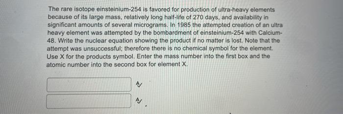 Solved The rare isotope einsteinium-254 is favored for | Chegg.com