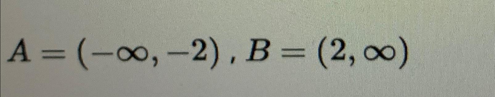 How to solve...A=(-∞,-2),B=(2,∞) | Chegg.com