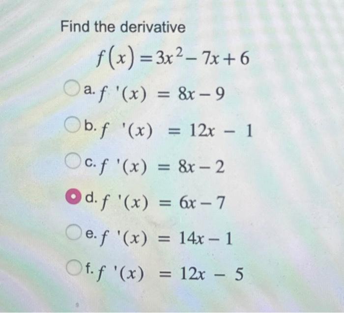 Solved Find the derivative f(x)=3x²-7x+6 Oa. f '(x) = 8x - 9 | Chegg.com