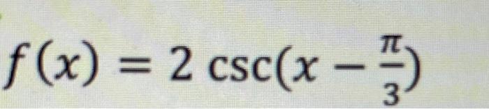 Solved f(x)=2csc(x−3π) | Chegg.com