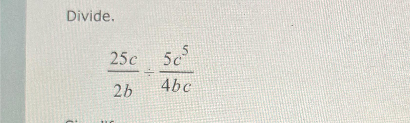 Solved Divide.25c2b÷5c54bc | Chegg.com
