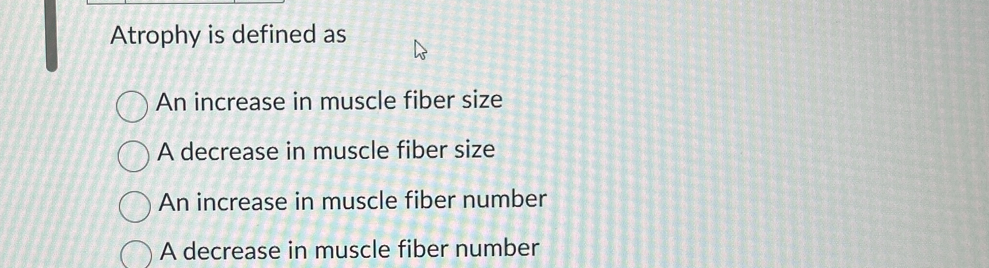 Solved Atrophy is defined asAn increase in muscle fiber | Chegg.com