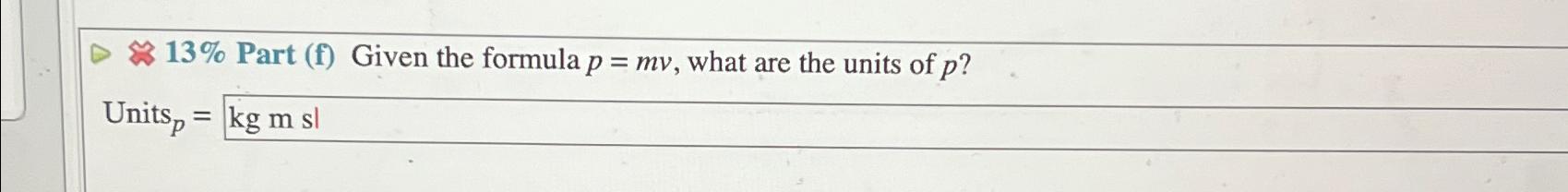 Solved 13% ﻿Part (f) ﻿Given the formula p=mv, ﻿what are the | Chegg.com