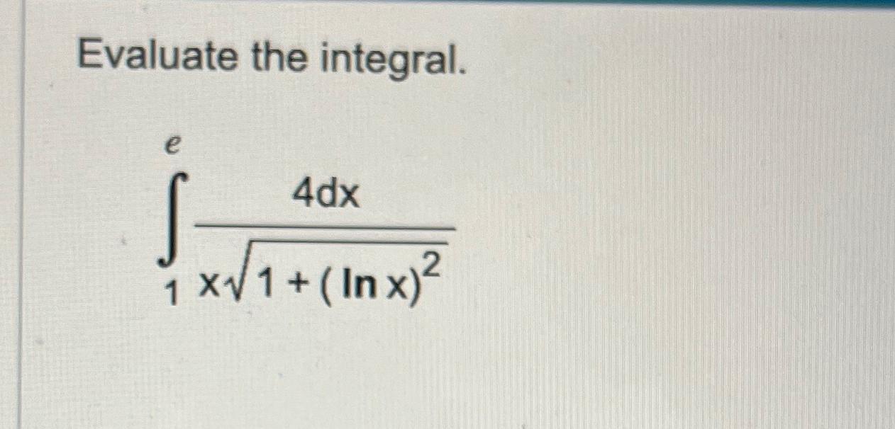 Solved Evaluate the integral.∫1e4dxx1+(lnx)22 | Chegg.com