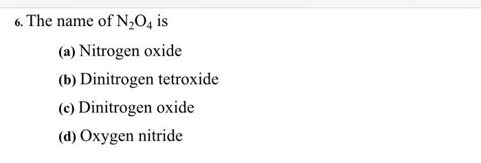 Solved 6. The name of N204 is (a) Nitrogen oxide (b) | Chegg.com