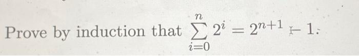 Solved Prove by induction that ∑i=0n2i=2n+1−1 : | Chegg.com