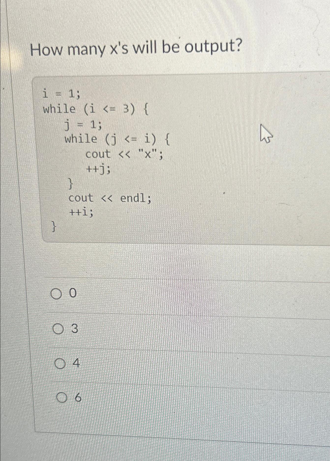 Solved How many x's will be output?i=1;while )≤(3 {j=1;while | Chegg.com