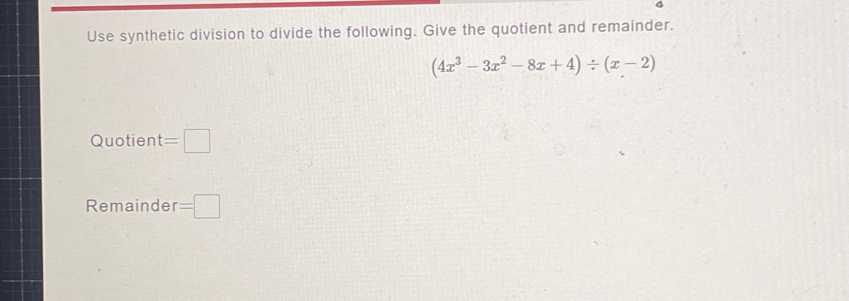 Solved Use synthetic division to divide the following. Give | Chegg.com