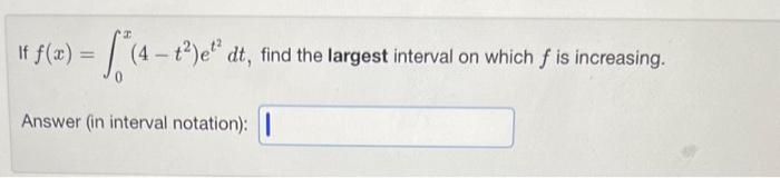 Solved If f(x)=∫0x(4−t2)et2dt, find the largest interval on | Chegg.com